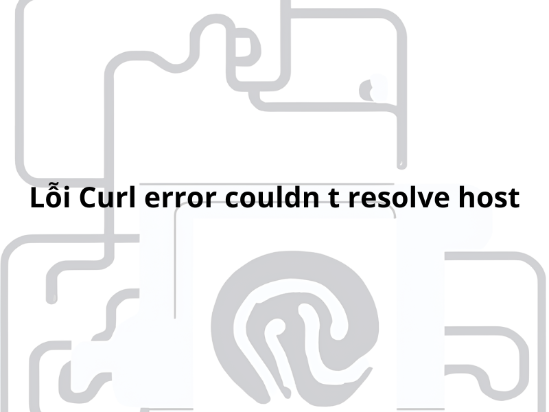 Xử lý lỗi curl error couldn t resolve host ? - Cloud Hosting - Hosting Trên Nền Tảng Đám Mây